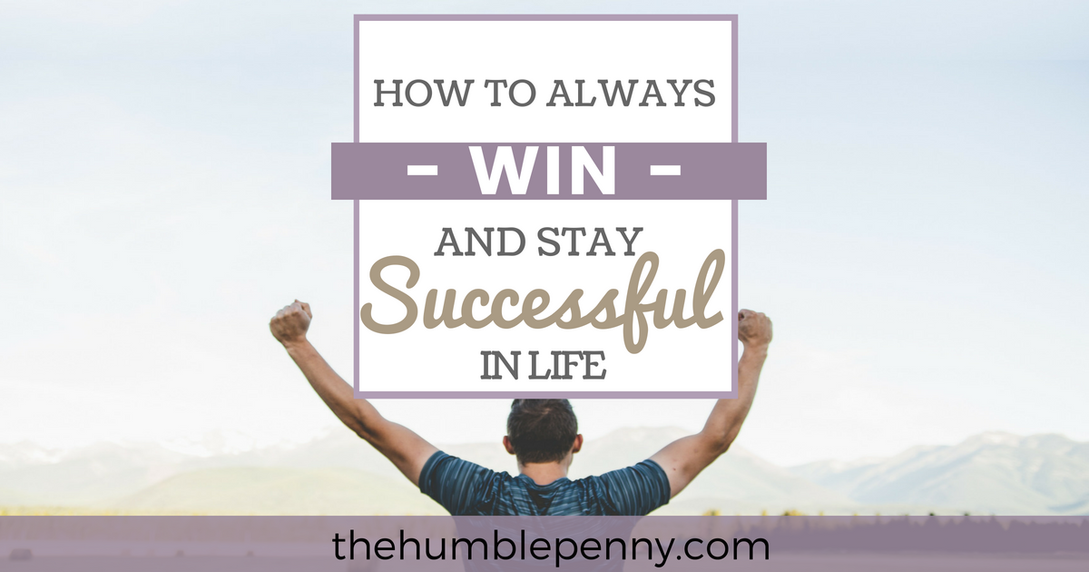 How To Always Win And Stay Successful In Life - TheHumblePenny