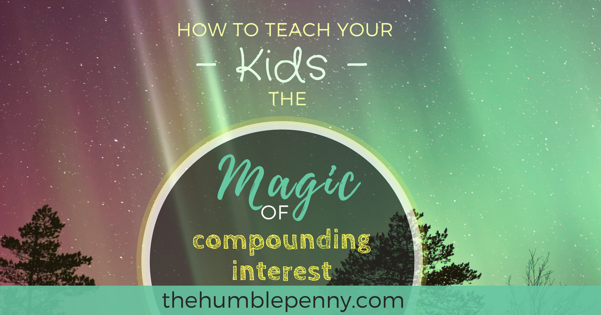 How To Teach Your Kids The Magic Of Compounding Interest - The Humble Penny