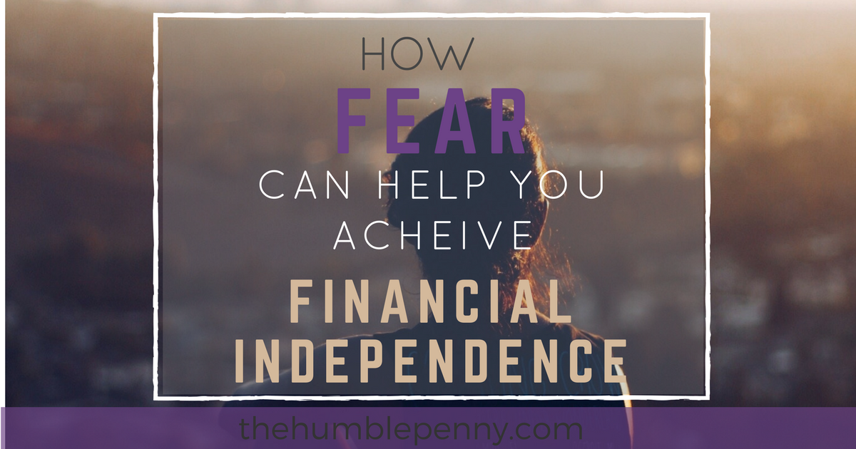 How Fear Can Help You Achieve Financial Independence - The Humble Penny
