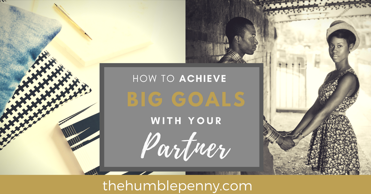 How To Achieve Big Goals With Your Partner - The Humble Penny