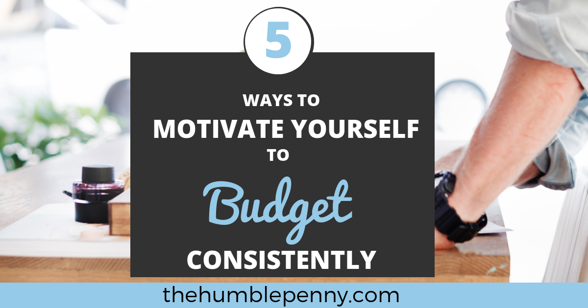 5 Ways To Motivate Yourself To Budget Consistently - The Humble Penny