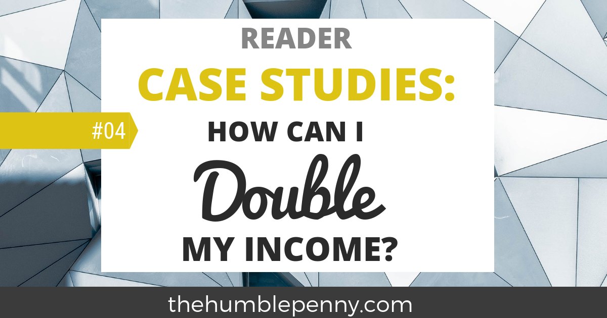 READER CASE STUDIES: How Can I Double My Income? - The Humble Penny