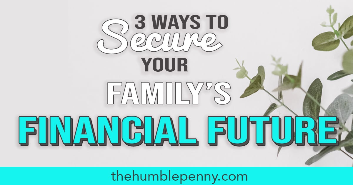 3 Important Ways to Secure Your Family’s Financial Future