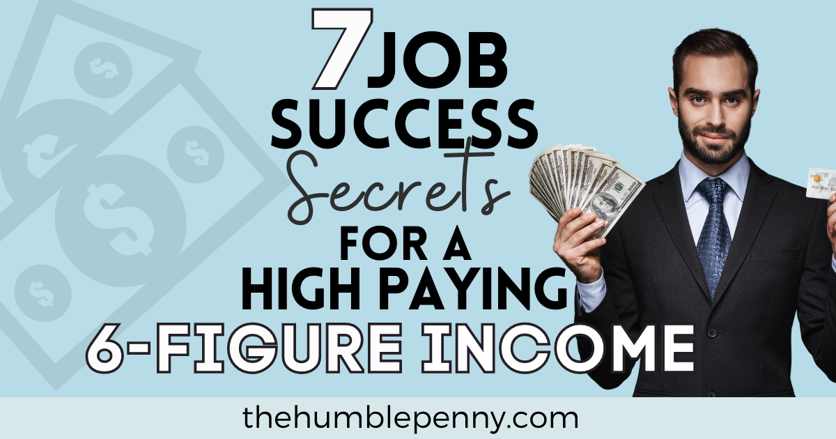 7 Job Success Secrets For A HIGH PAYING 6-Figure Income - The Humble Penny