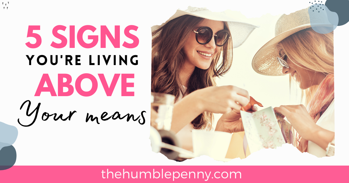 5 Signs That You're Living ABOVE Your Means - The Humble Penny