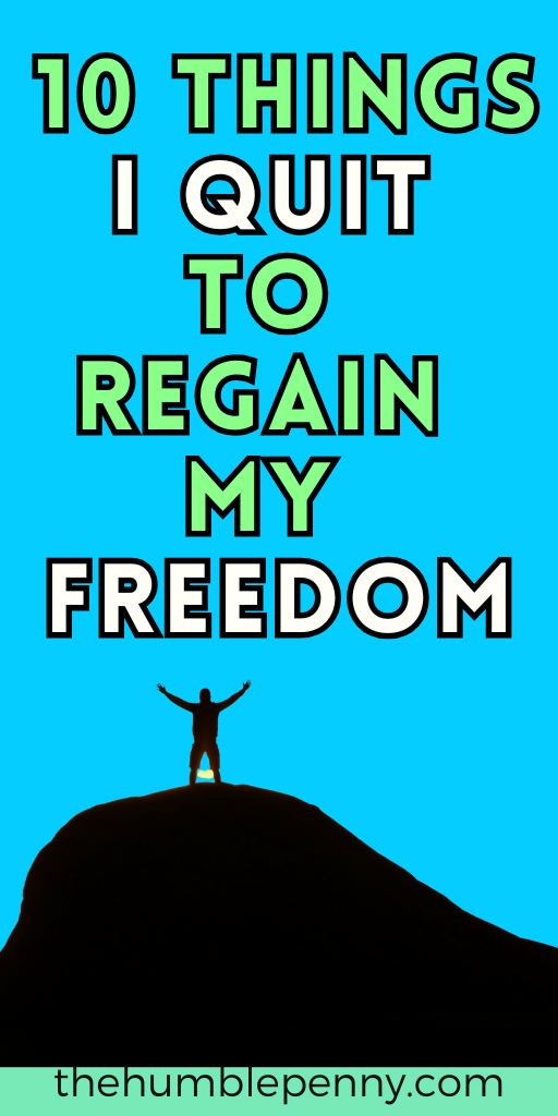 10 Things I QUIT to Regain My FREEDOMS - The Humble Penny