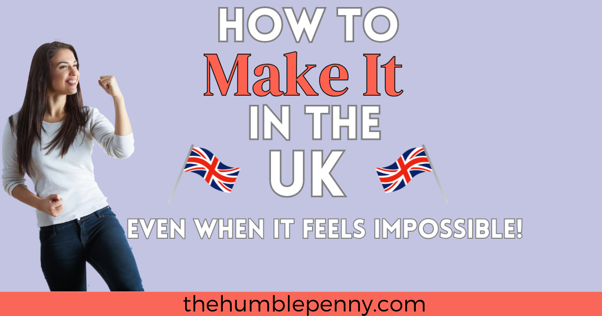 How To Make It In the UK (Even When It Feels Impossible!) - The Humble ...